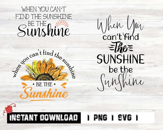 When You Can't Find the Sunshine Be the Sunshine PNG - Etsy