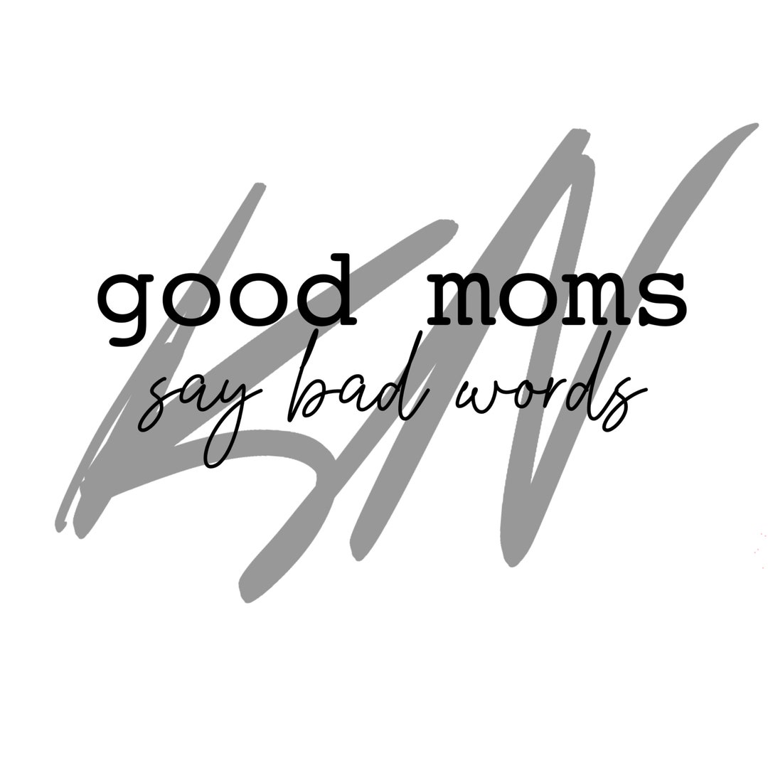 Good Moms Say Bad Words Mom Life Bad Moms Digital Download PNG - Etsy