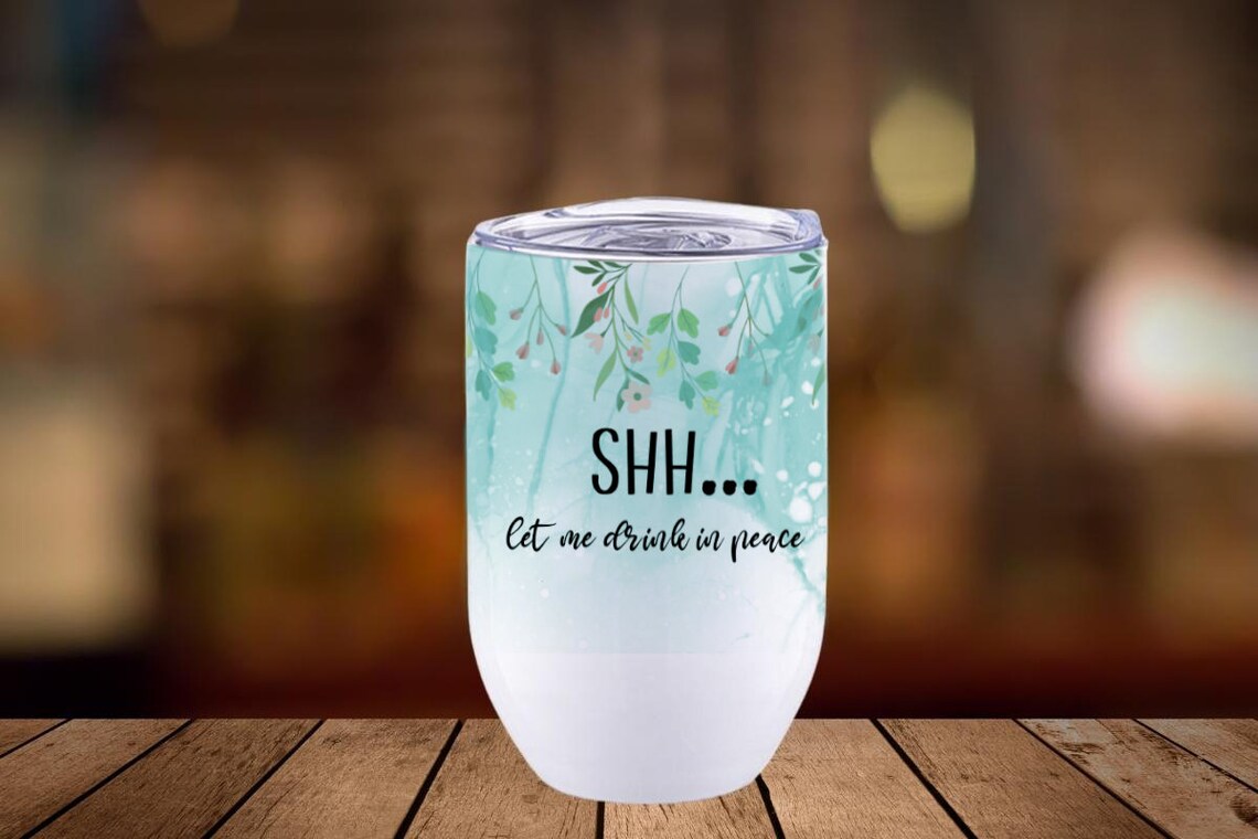 Shh Let Me Drink in Peace Straight Wine Tumbler Sublimation Design ...