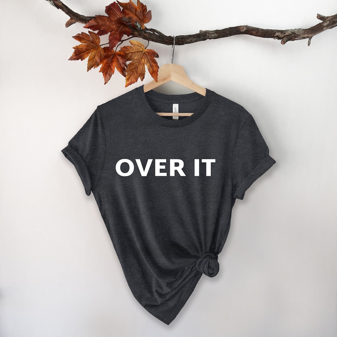 Over It Shirt, Sarcastic, Funny, I'm Over It T-shirt, Men - Womens ...