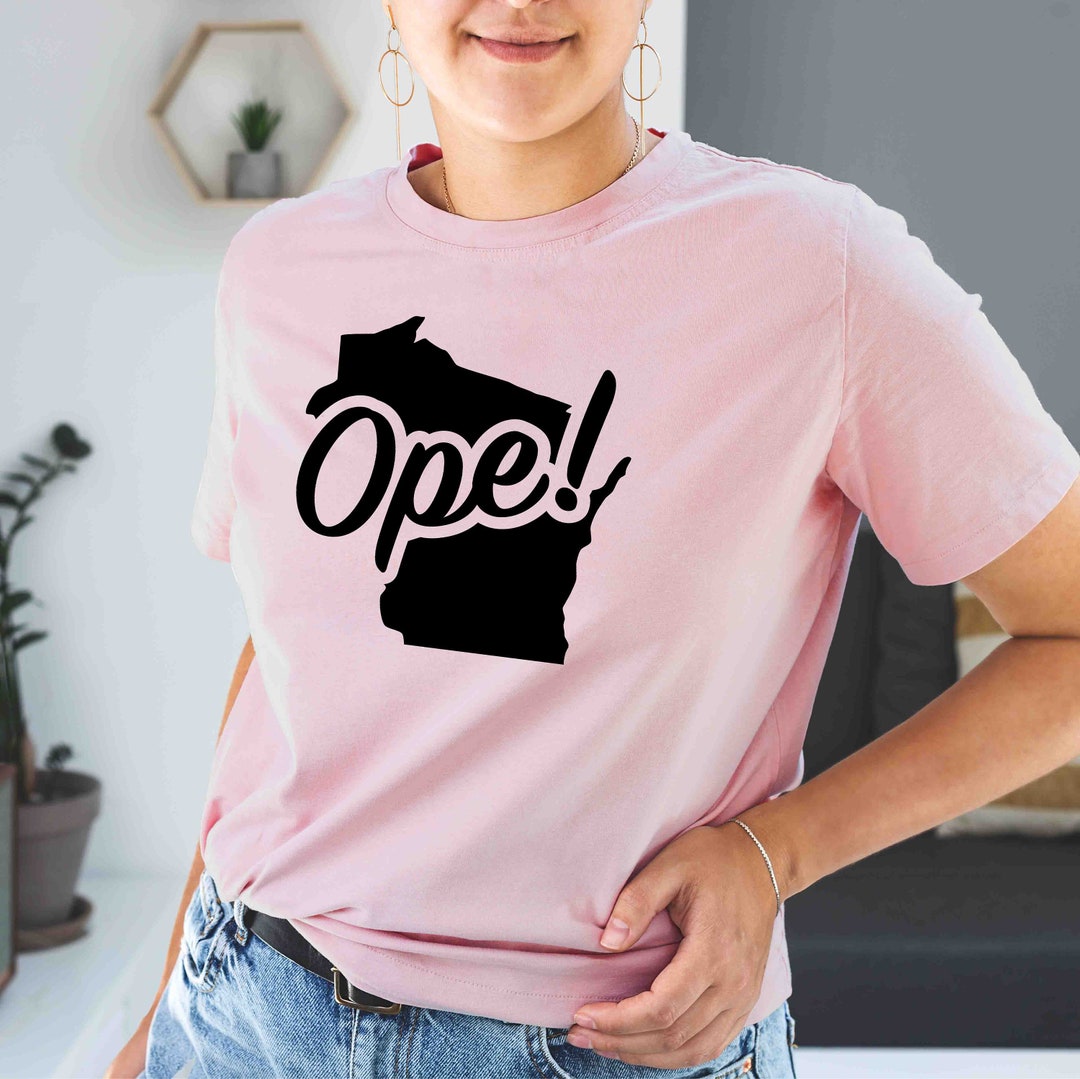 Ope! Wisconsin Midwest State Phrase on Bella T Shirt! Great, Fun Gift ...