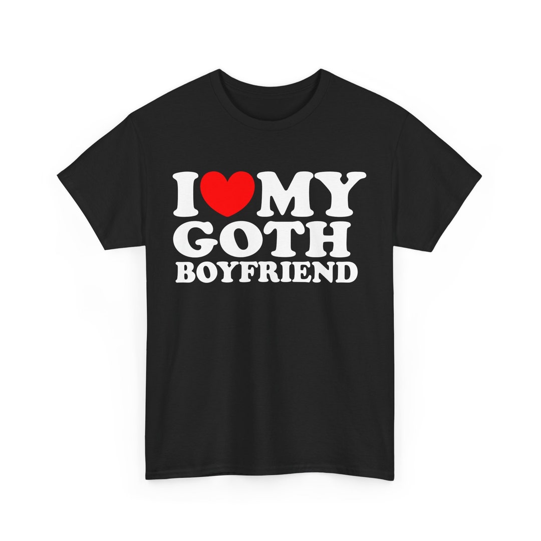 I Love My Goth Boyfriend, Funny Goth Boyfriend Shirt for Girlfriend ...