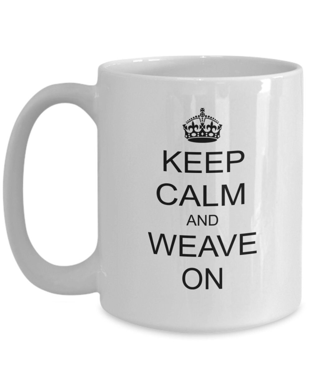 Funny Weaving Mug Keep Calm and Weave Weaver Mugquality Coffee Tea Cup ...
