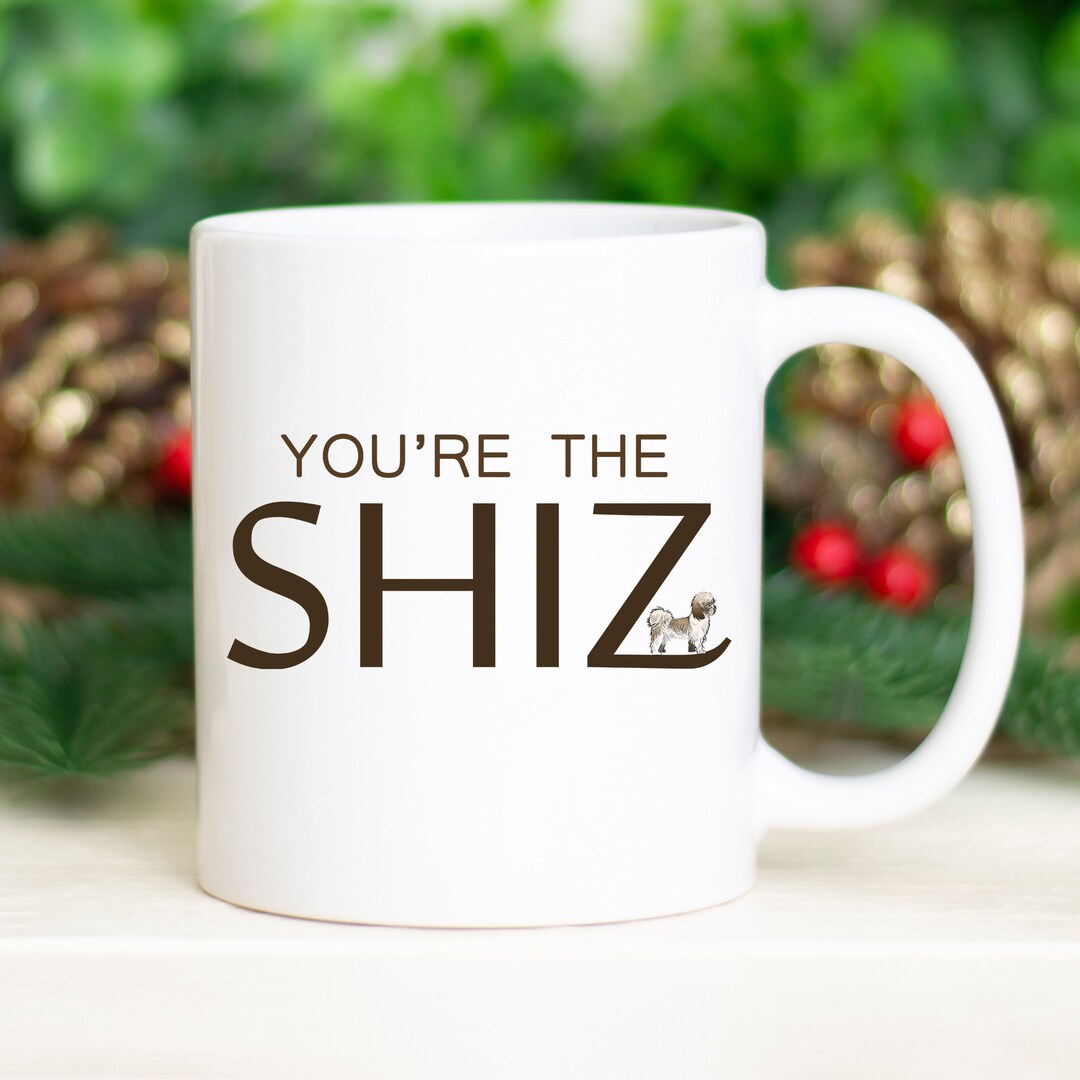 You're the Shiz Mug | Funny Shih Tzu Coffee Cup | Mug for Dog Lovers ...