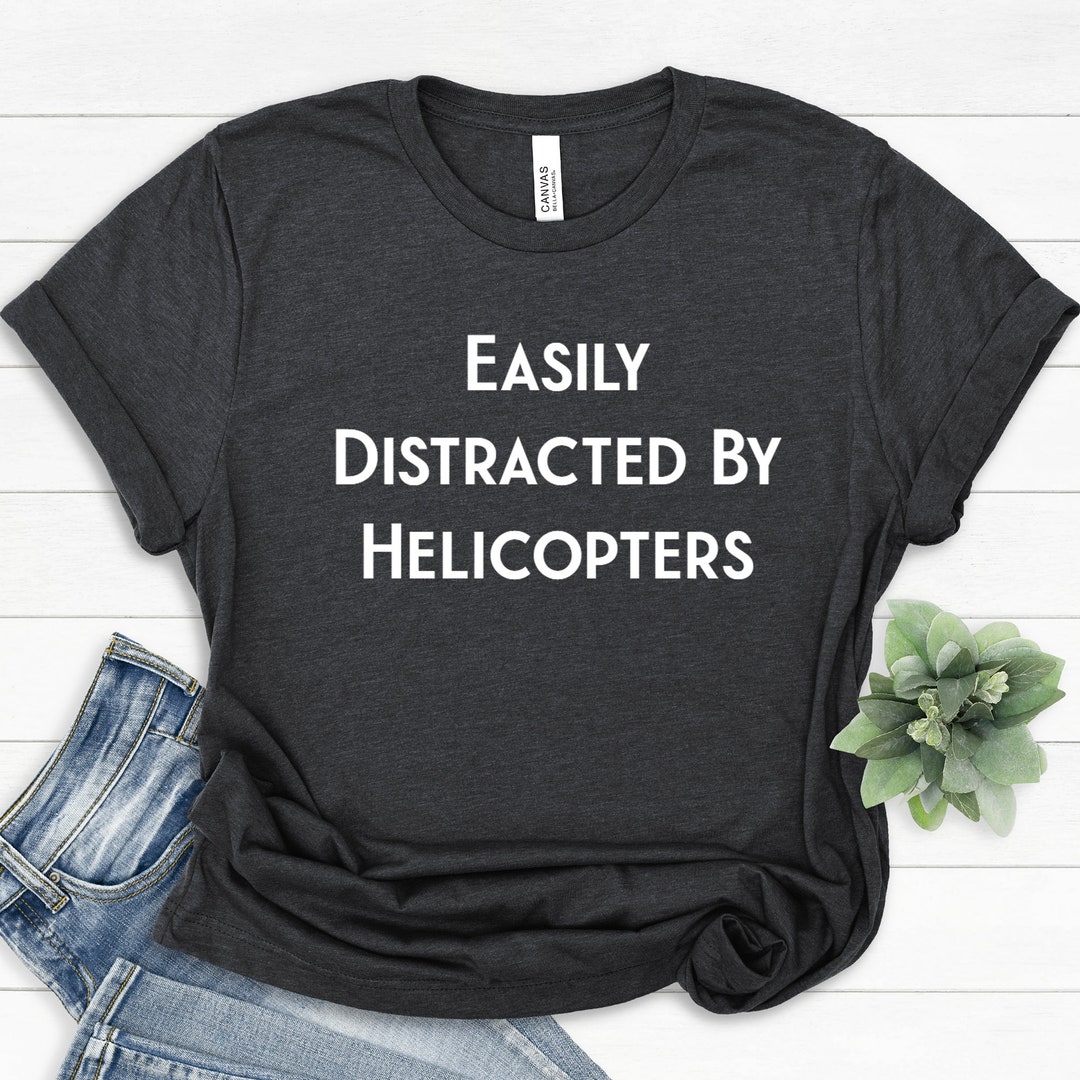 Easily Distracted by Helicopters T-shirt: Pilot Gift - Etsy