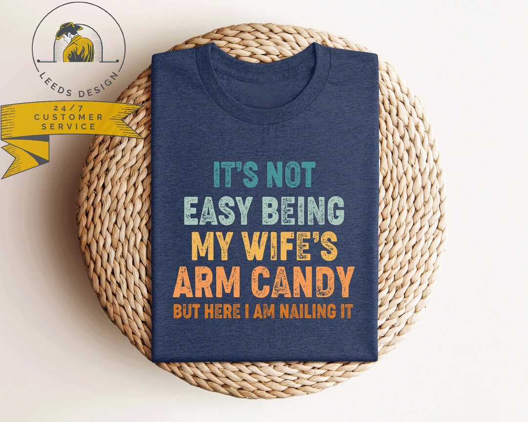 It's Not Easy Being My Wife's Arm Candy Funny Husband Shirt Fathers Day ...