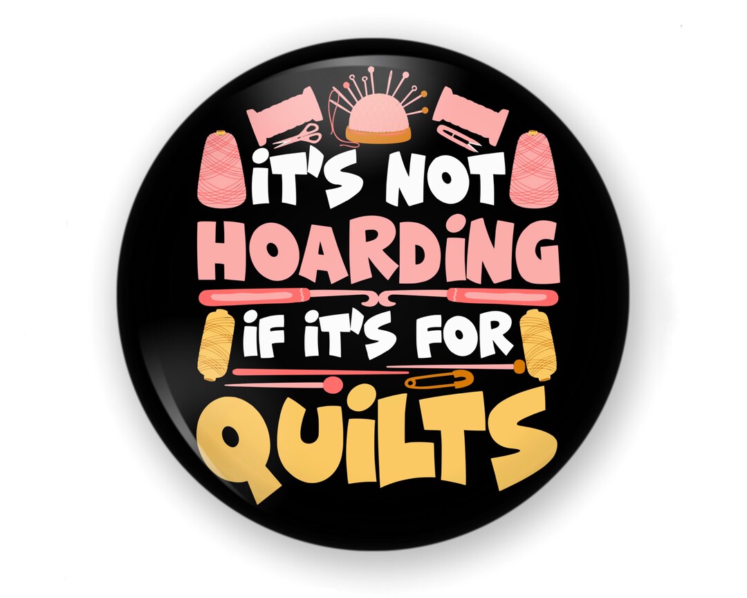 Quilt Fabric Hoarder Button or Magnet, Quilters Pin, Quilt Guild Gift ...