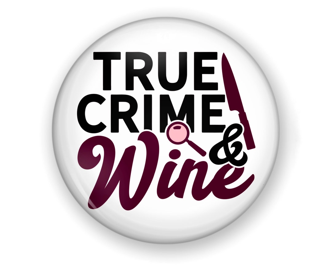 True Crime and Wine Button or Magnet True Crime Pin True - Etsy