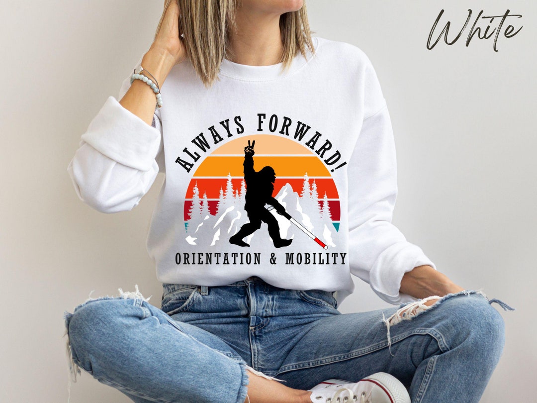 Bigfoot Shirt O&M Always Forward, White Cane Sweatshirt, Orientation ...
