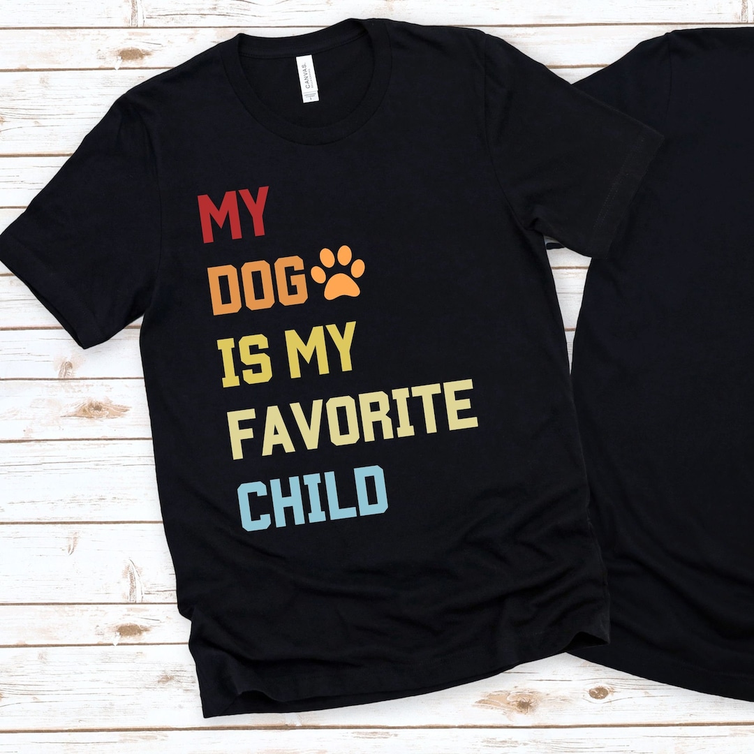 My Dog is My Favorite Child, Favorite Child Shirt, Dog Parent Gift, Dog ...