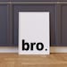 Bro, Bro Print, Bro Poster, Bro Sign, Bro Wall Decor, Black and White ...