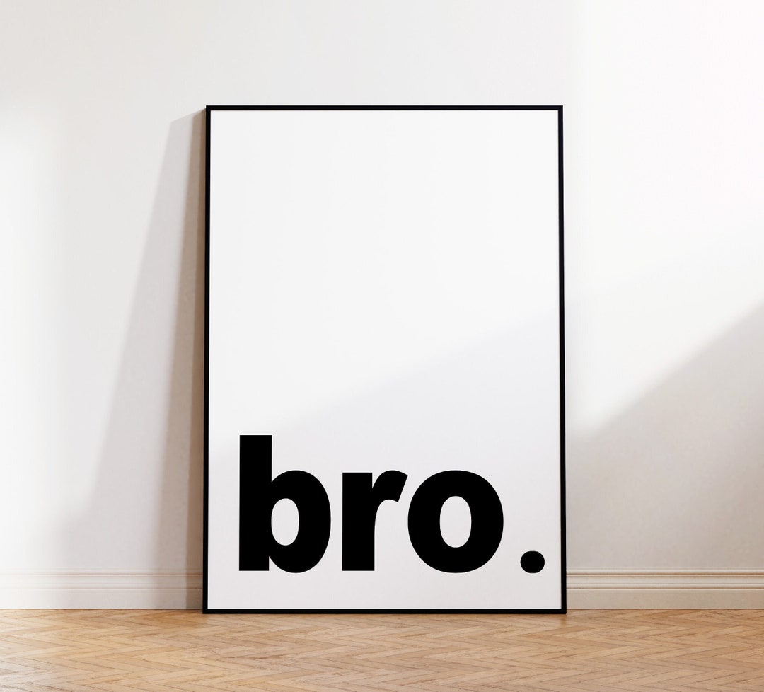 Bro, Bro Print, Bro Poster, Bro Sign, Bro Wall Decor, Black and White ...