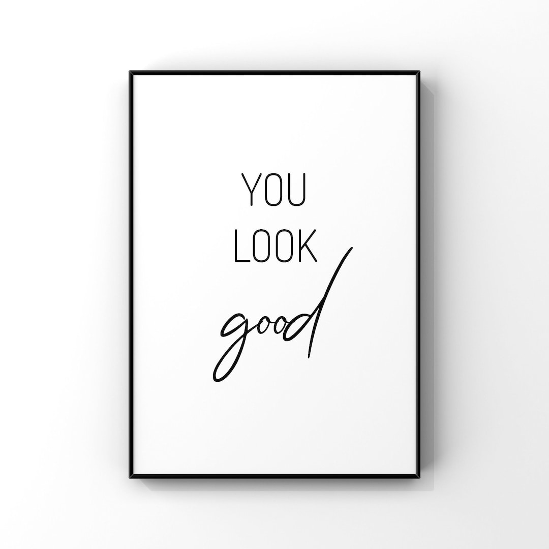 You Look Good,you Look Good Print,you Look Good Poster,you Look Good ...