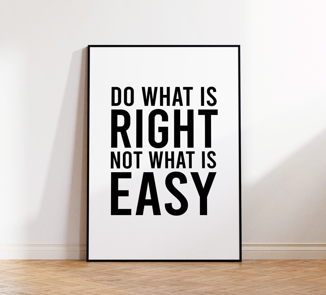 Do What is Right Not What is Easy, Do What is Right Not What is Easy ...
