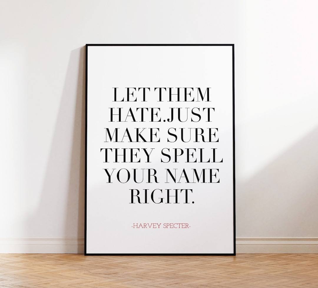 Let Them Hate.just Make Sure, They Spell Your Name Right, Harvey ...