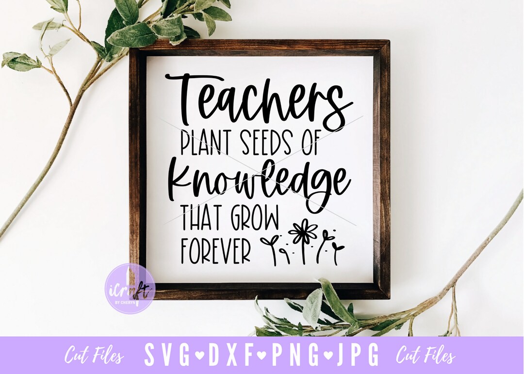 Teachers Plant Seeds of Knowledge That Grow Forever SVG, Teacher Quotes ...