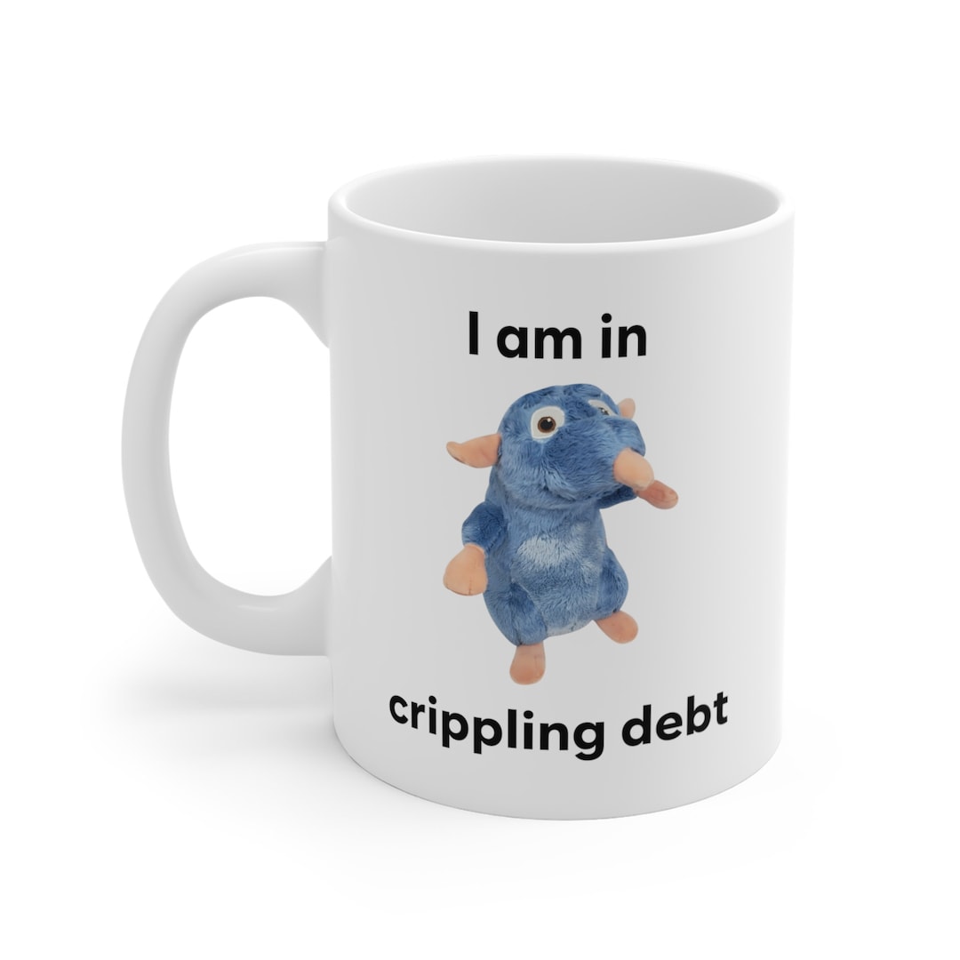 I Am in Crippling Debt Mug, Funny Meme Mug, Ironic Mug, Oddly Specific ...