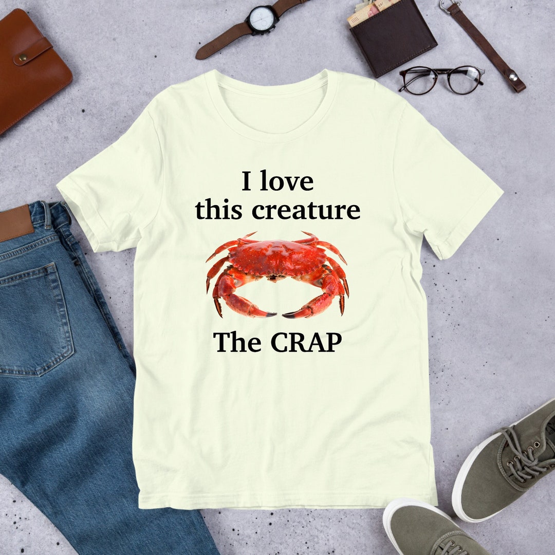 I Love This Creature the Crap, Cursed Crab, Funny Crab Meme Shirt ...