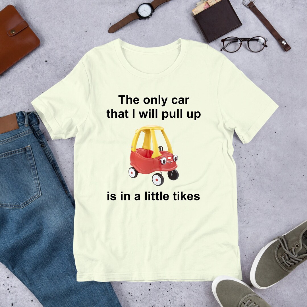 The Only Car That I Will Pull Up, Funny Meme Shirt, Ironic Shirt ...