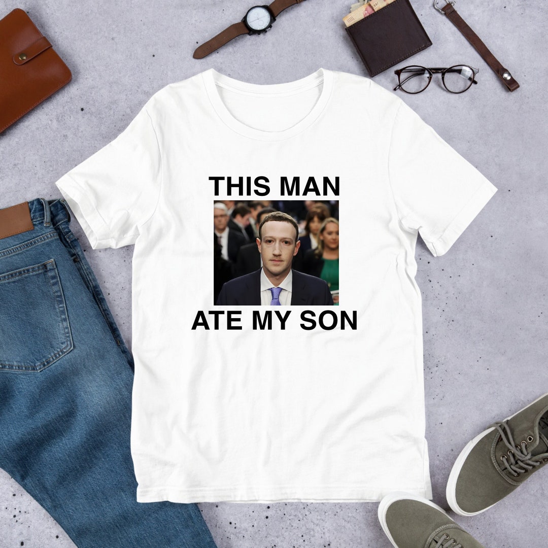 This Man Ate My Son, Zucc, Mark Zuckerberg, Funny Meme Shirt, Ironic ...