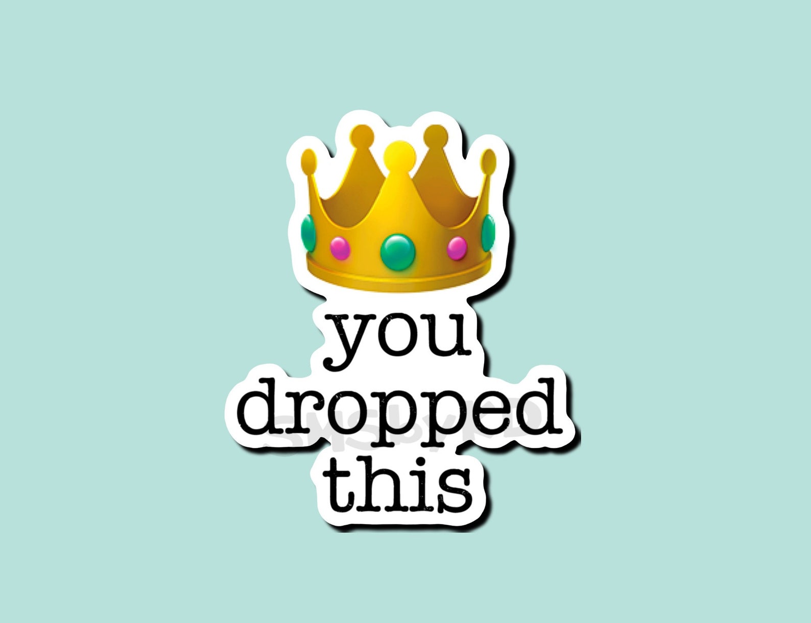 Emoji Crown You Dropped This Glossy Sticker Funny Quote | Etsy