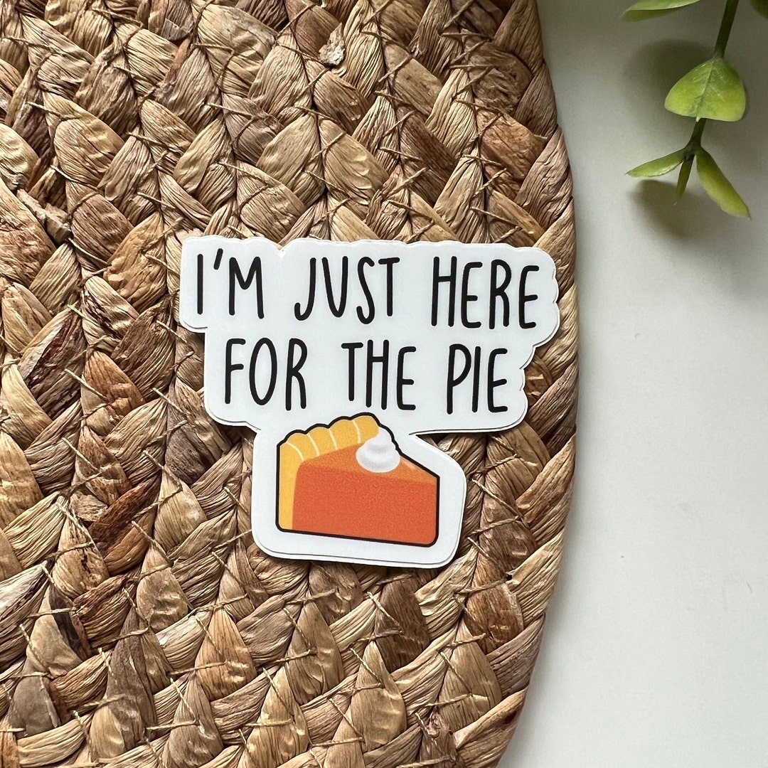 I’m Just Here for the Pie Sticker, Funny Sticker, Thanksgiving Sticker ...