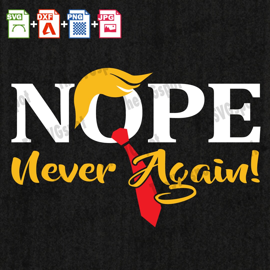 Trump Nope Never Again. Anti-trump SVG + Layered Cut File for Cricut ...