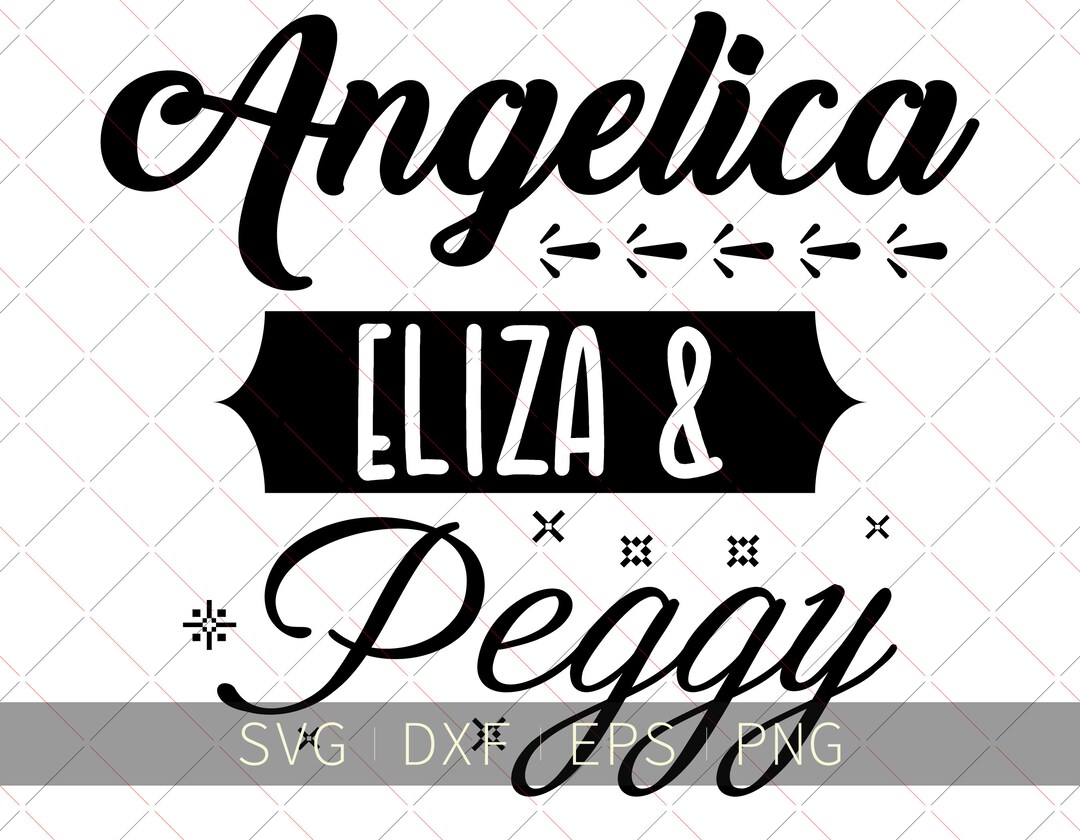 Angelica Eliza & Peggy Svg - Hamilton Cricut and Silhouette - Instant ...