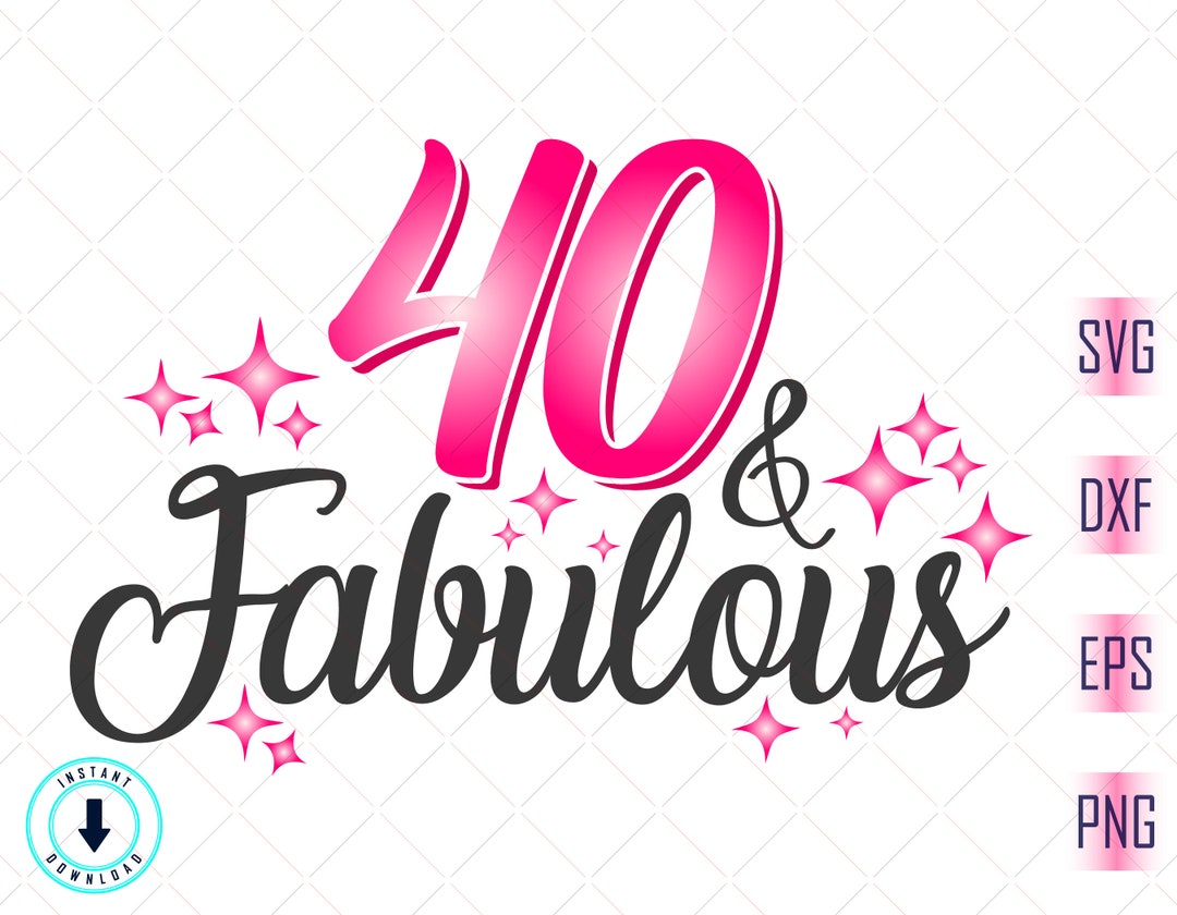 40 and Fabulous Svg - Birthday Svg - Fourty Birthday Svg - 40th ...
