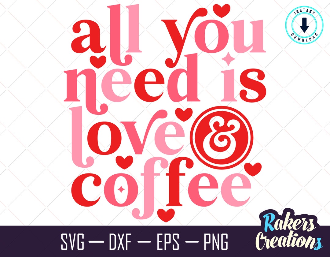 All You Need is Love & Coffee SVG, Love Coffee SVG, Valentines Day Svg ...