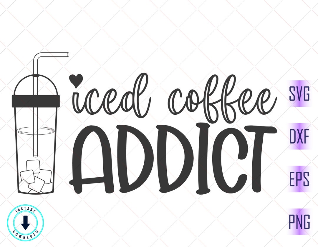 Iced Coffee Addict Svg - Coffee Svg - Funny Coffee Lover Svg - Mother's ...