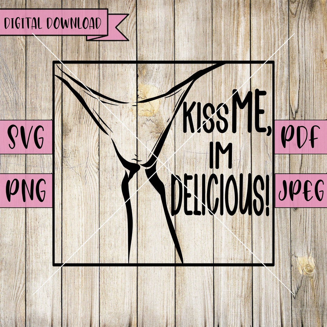 Kiss Me Im Delicious Svg, Rude Svg, Naughty Girl Svg, Rude Decal, Nude ...
