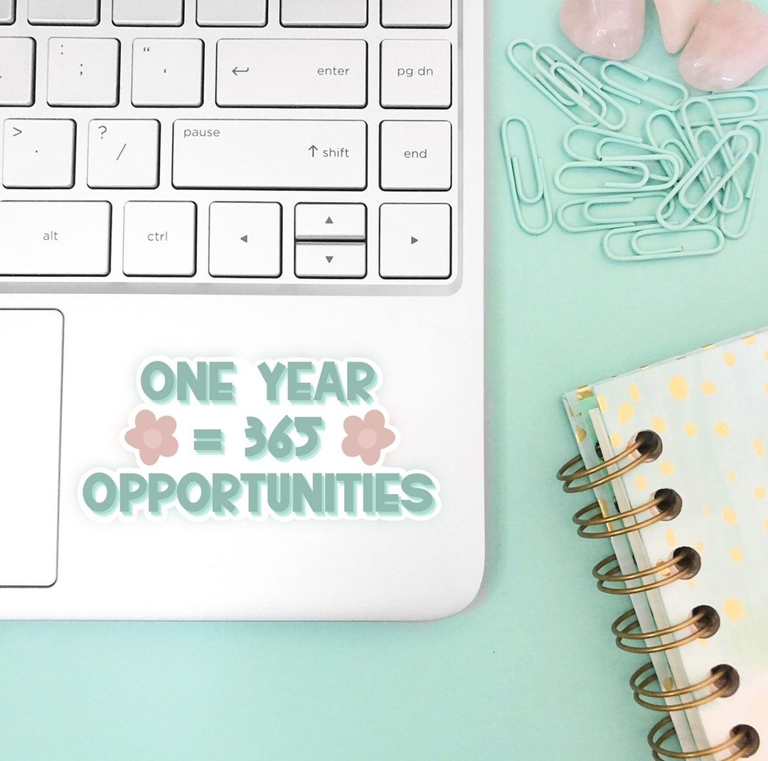 One Year Equals 365 Days of Opportunities Water Resistant Sticker ...