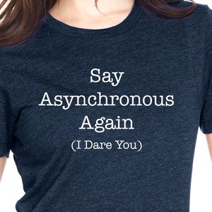 Say Asynchronous Again. I Dare You. Funny, Snarky, Offensive, Rude ...