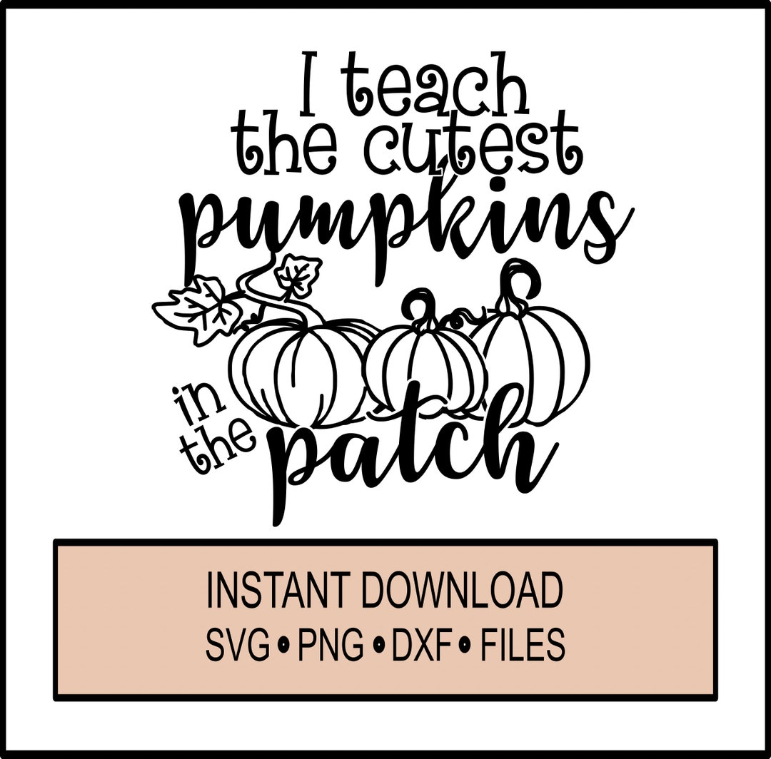 SVG I Teach the Cutest Pumpkins in the Patch Cricut Instant Download ...