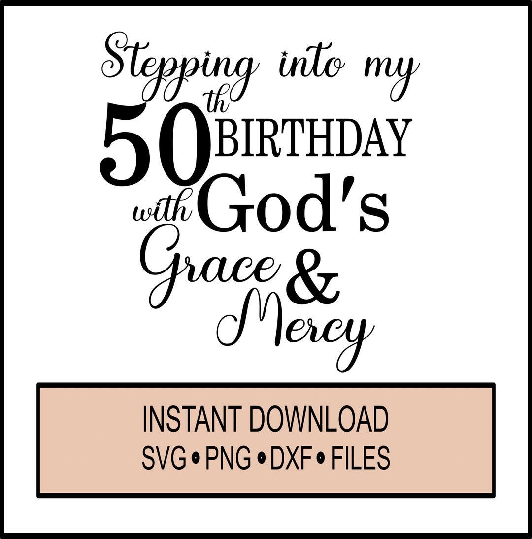 Stepping Into My 50th Birthday With God's Grace and Mercy- Birthday Celebration Christian - SVG ...