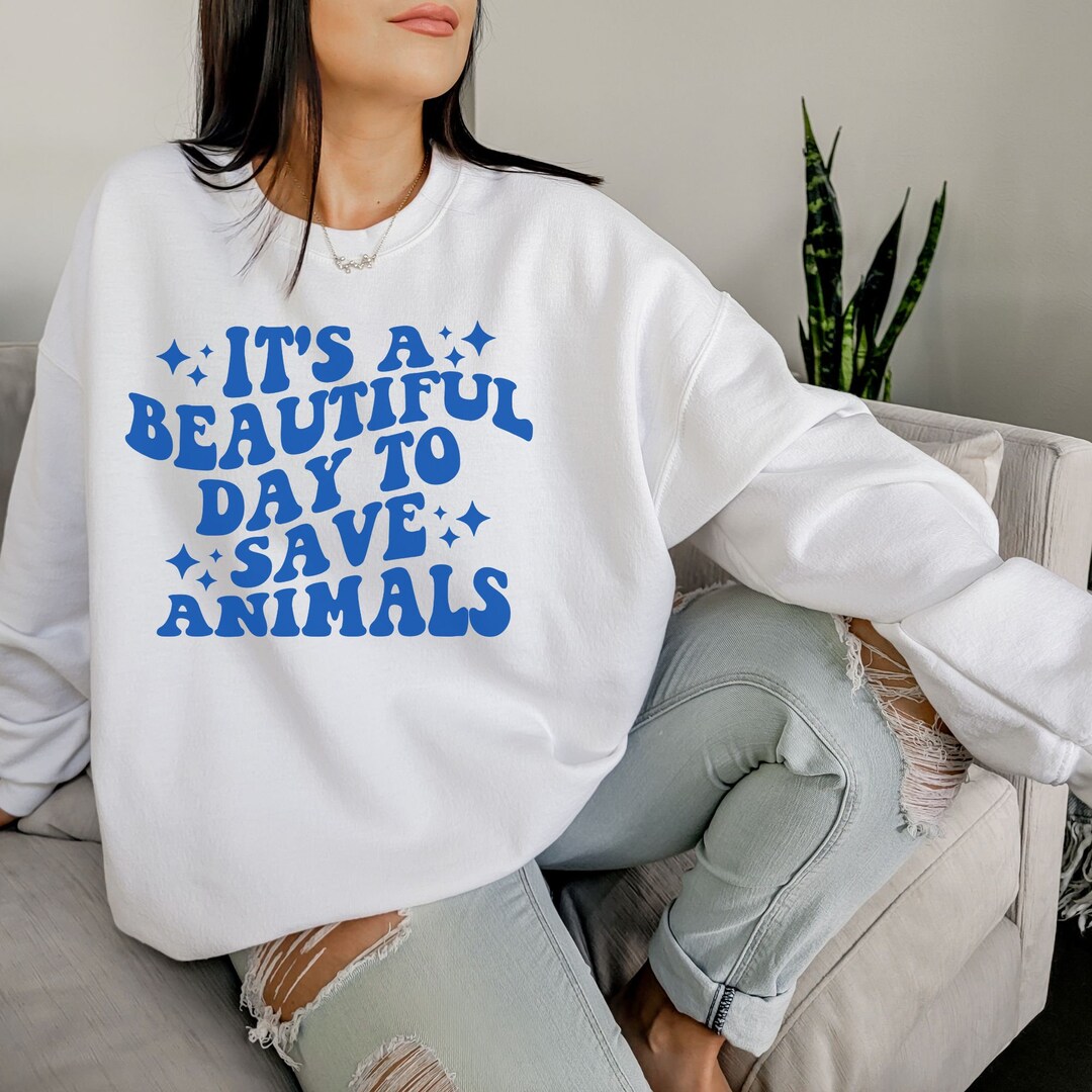 It's A Beautiful Day to Save Animals Sweatshirt - Animal Rescue Shirt ...