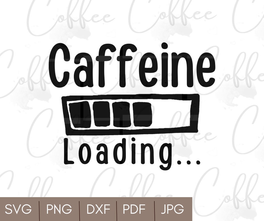 Caffeine Loading SVG | Coffee SVG | Cricut Cut Files | Svg Png Dxf Pdf ...
