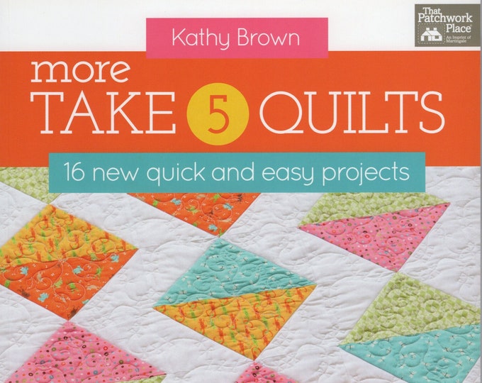More Take 5 Quilts, 16 New Quick and Easy Projects by Kathy Brown, That Patchwork Place ...
