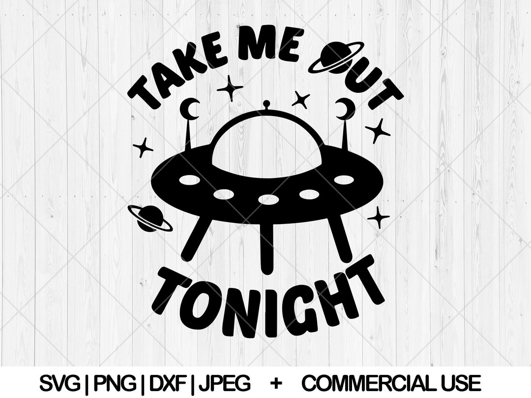 Buy Take Me Out Tonight Svg UFO Svg Dxf Png Jpg Ufo Alien Online in ...