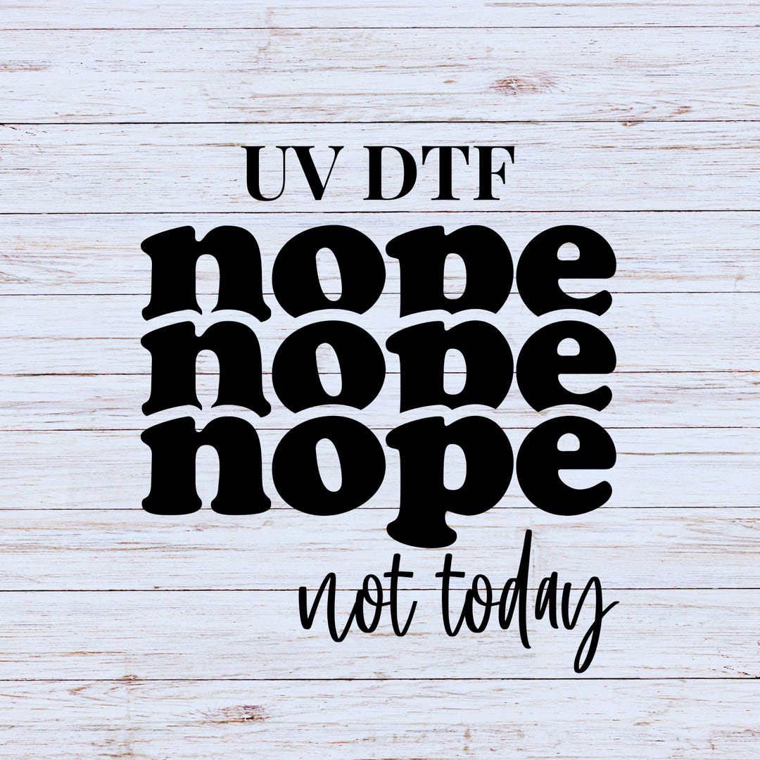 UV DTF Sticker Print Nope Not Today Nope Nope Nope Decal, Tumbler Decal ...