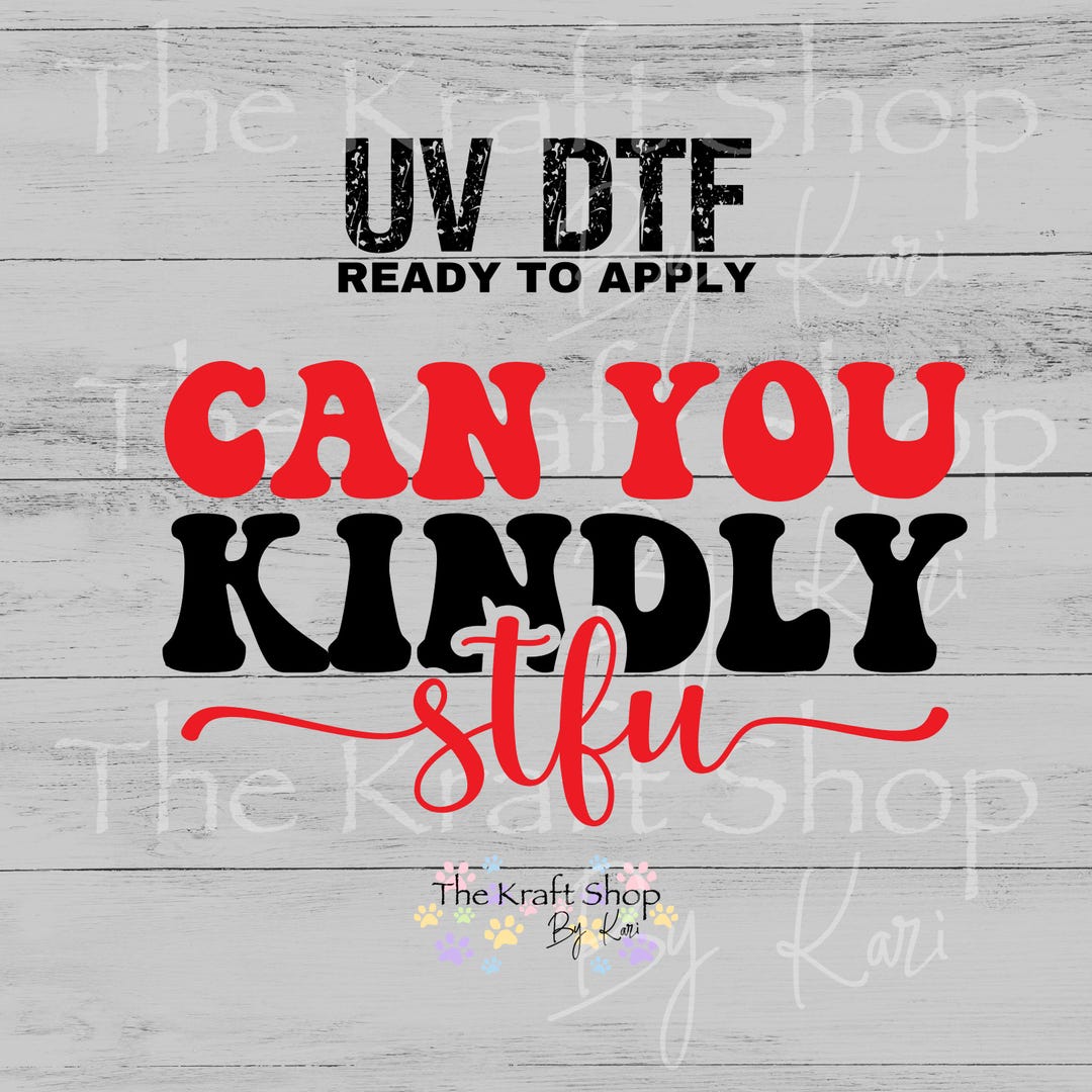 UV DTF Sticker Prints. Can You Kindly STFU Decal, Permanent Sticker ...