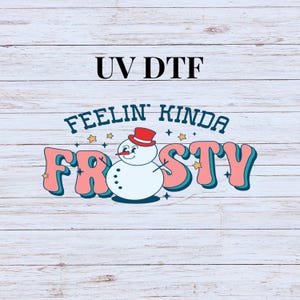 UV DTF Sticker Print. Feeling Kinda Frosty Snowman Christmas Wrap ...