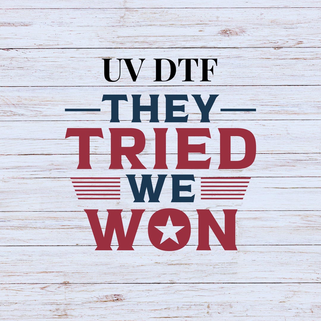 UV DTF Sticker Print. They Tried We Won Trump Patriotic Decal, Tumbler ...