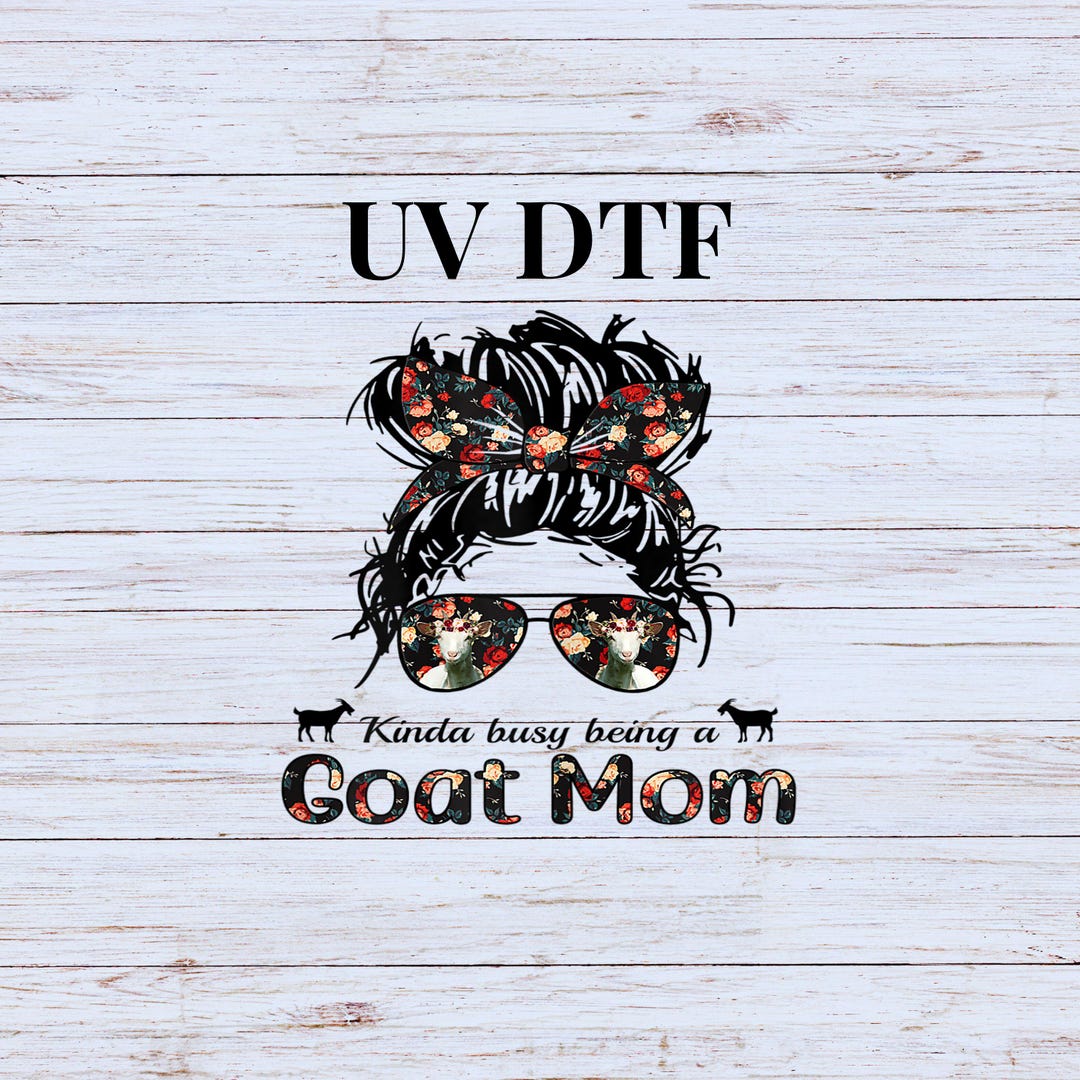 UV DTF Sticker Print. Kinda Busy Being a Goat Mom Messy Bun, Tumbler ...