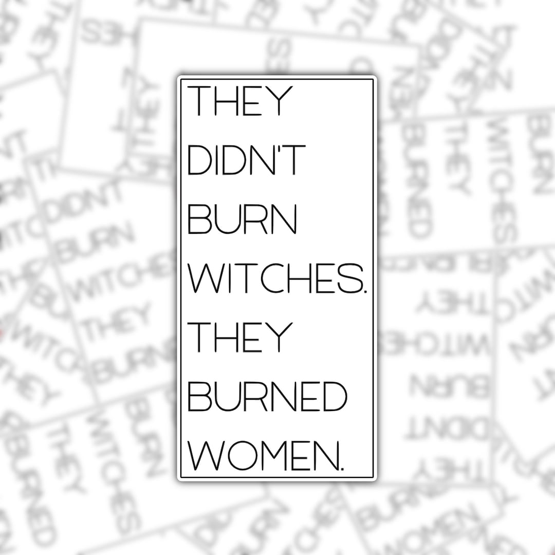 They Didnt Burn Witches They Burned Women Sticker, Feminist Sticker ...
