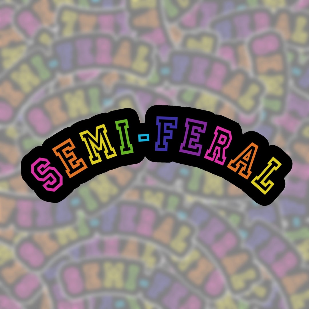Semi Feral Sticker, Funny Sticker, Meme Sticker, Unhinged Friend Gift ...