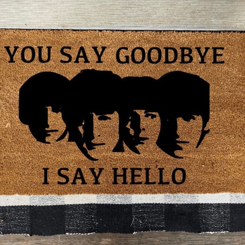 You Say Goodbye I Say Hello Doormat Beatles Custom Doormat | Etsy