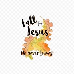 Fall for Jesus He Never Leaves, Fall for Jesus Printable, Christian ...