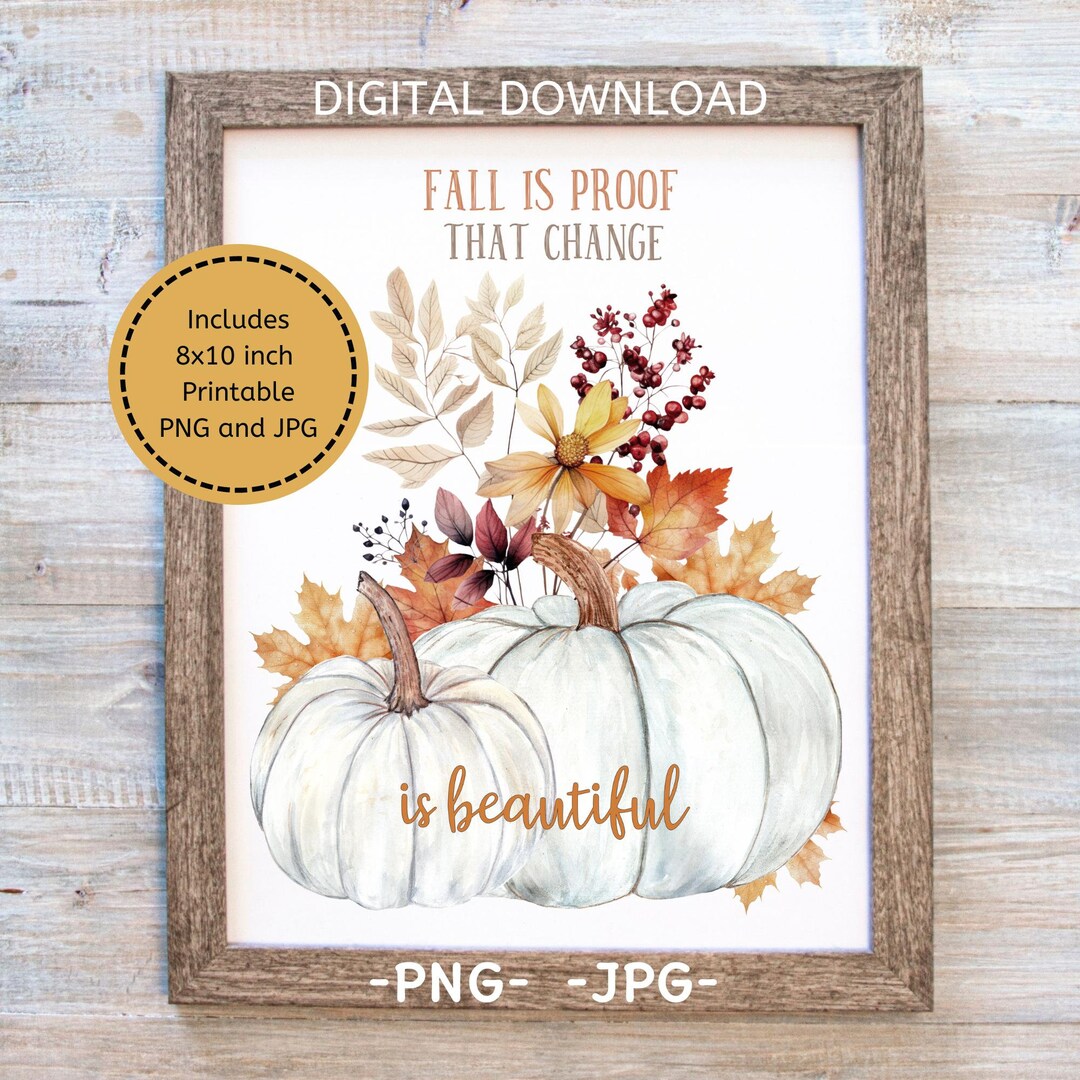 Fall Printable, Fall Sign, Fall Wall Art, Fall is Proof That Change is ...